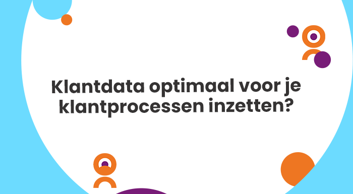 Klantdata optimaal voor je klantprocessen inzetten?